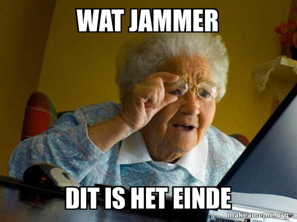 wat jammer dit is het einde - Internet Grandma Meme Generator