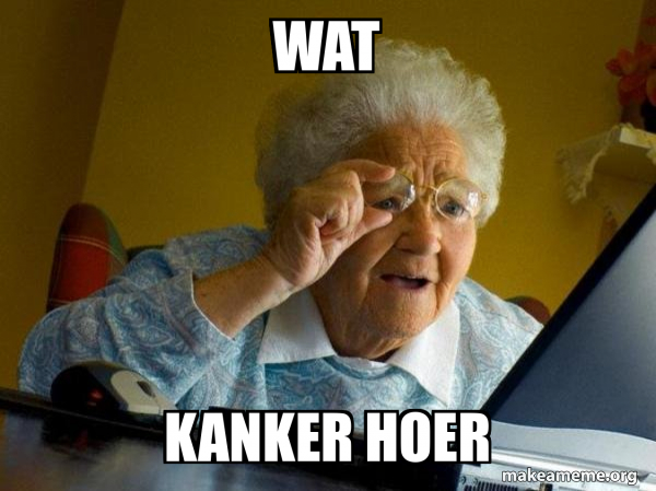 wat kanker hoer - Internet Grandma Meme Generator