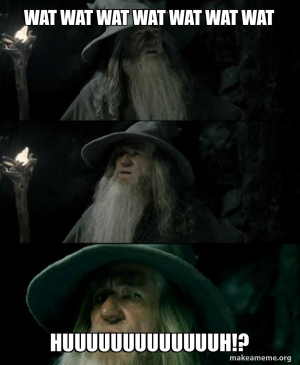 WAT WAT WAT WAT WAT WAT WAT HUUUUUUUUUUUUUH!? - Confused Gandalf Meme ...