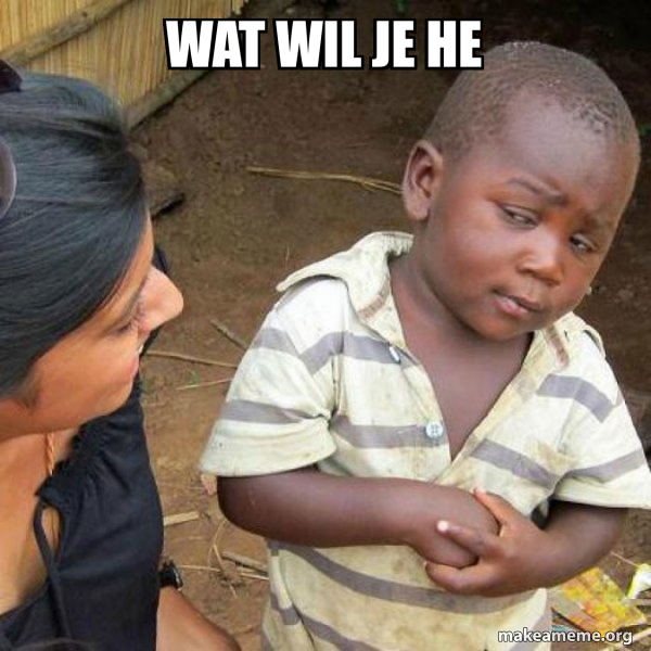 Wat wil je he - Skeptical Third World Kid Meme Generator