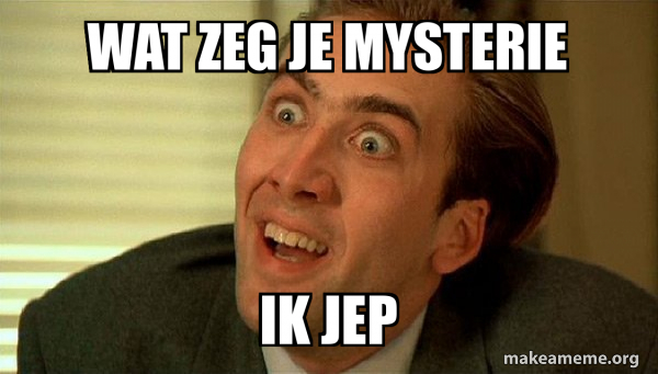 wat zeg je mysterie ik jep - Sarcastic Nicholas Cage Meme Generator