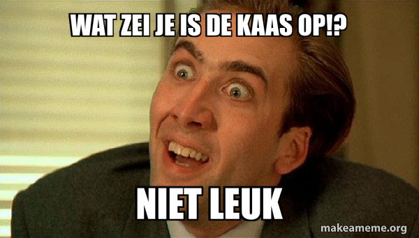 wat zei je is de kaas op!? niet leuk - Sarcastic Nicholas Cage Meme ...
