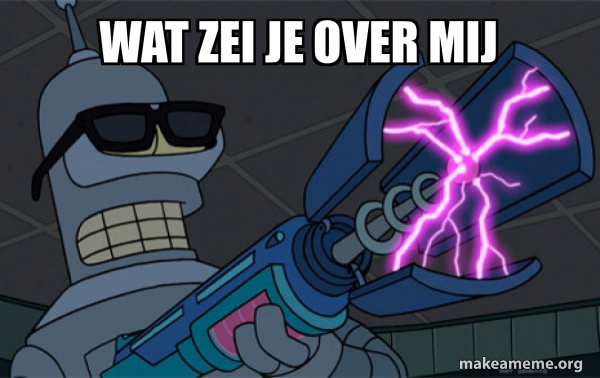 wat zei je over mij - Blasting Bender Meme Generator