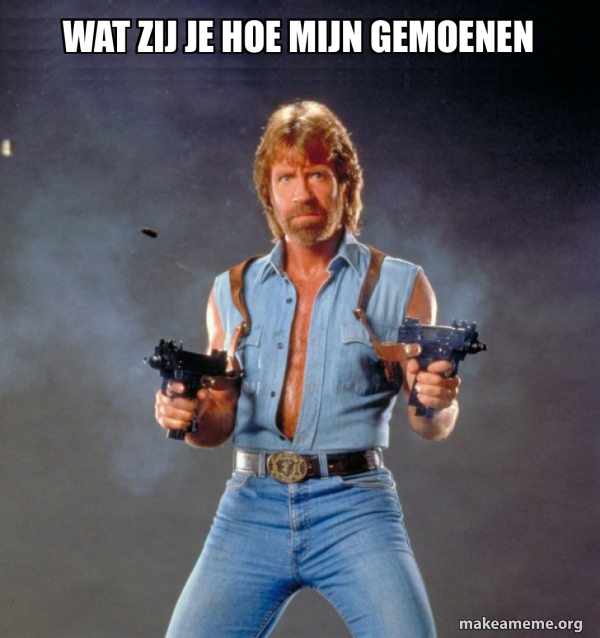 wat zij je hoe mijn gemoenen - Chuck Norris Meme Generator