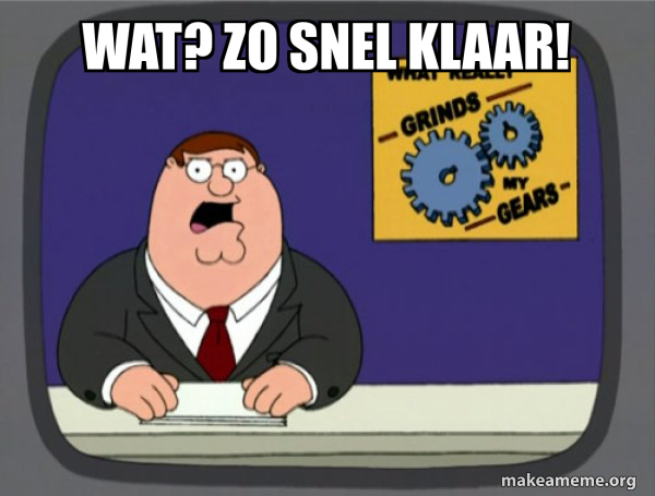 Wat? ZO SNEL KLAAR! - What Grinds My Gears (Family Guy) Meme Generator