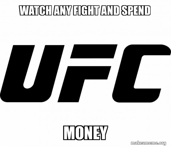watch any fight and spend money - UFC Meme Generator