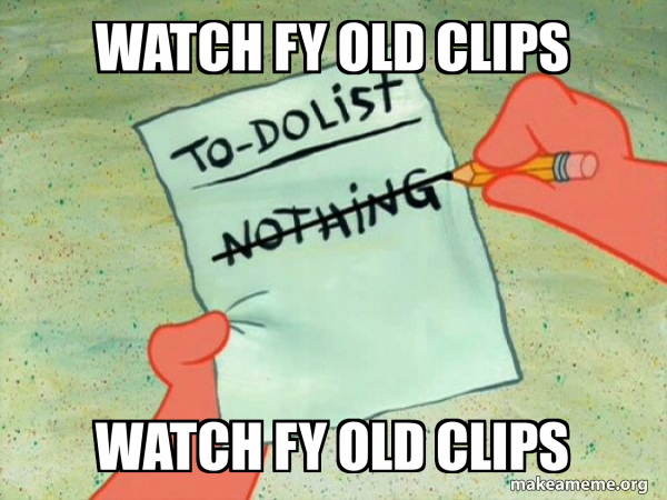 Watch Fy old clips Watch FY old clips - TO-DO List Meme Generator