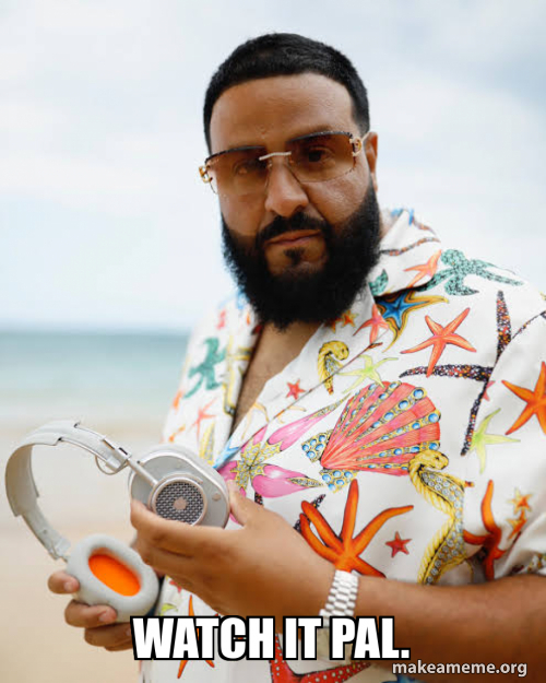 Watch it Pal. Meme Generator