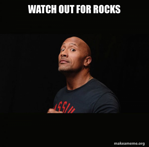 watch out for rocks - Dwayne Johnson (The Rock) Meme Generator