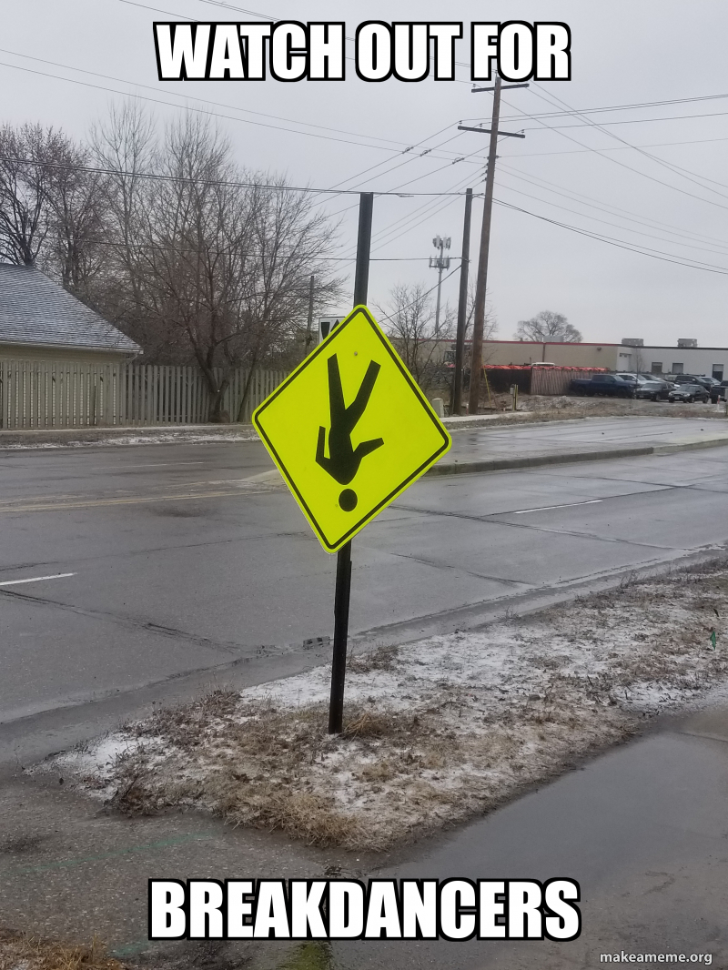 Watch out for Breakdancers Meme Generator