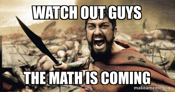 Watch out guys The math is coming - The 300 Meme Generator