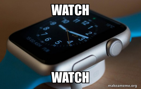 Watch Watch - Apple Watch | Make a Meme