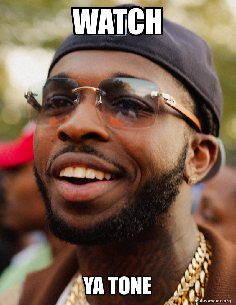 Watch ya tone Meme Generator
