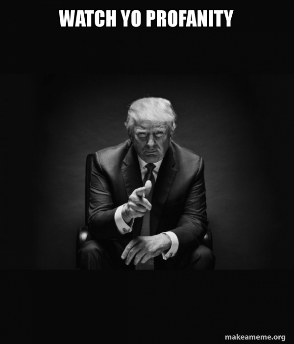 WATCH YO PROFANITY - Trump Sitting In Chair - I Am In Their Way Meme ...