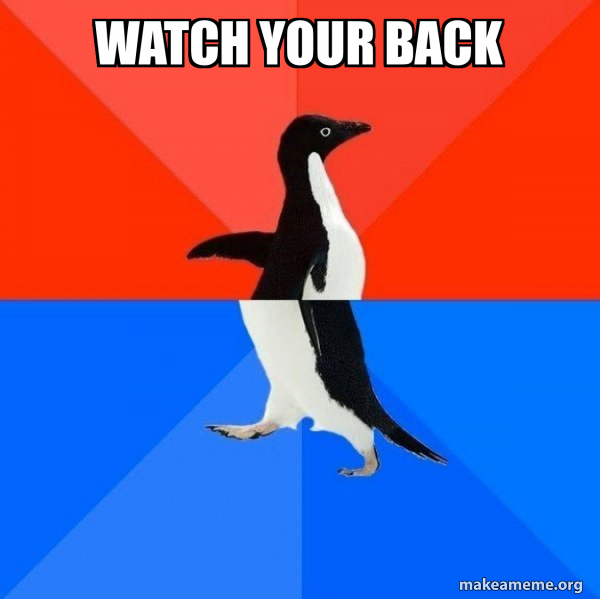 watch your back - Socially Awesome Awkward Penguin Meme Generator