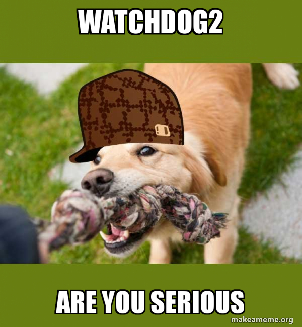 watchdog2 are you serious - Scumbag dog Meme Generator