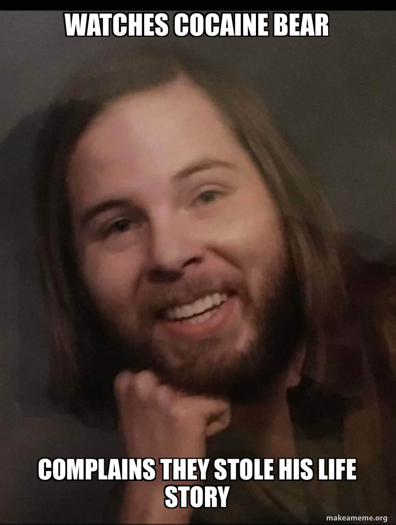Watches cocaine bear Complains they stole his life story Meme Generator