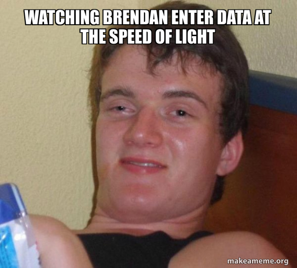 Watching Brendan enter data at the speed of light - [10] guy Meme Generator