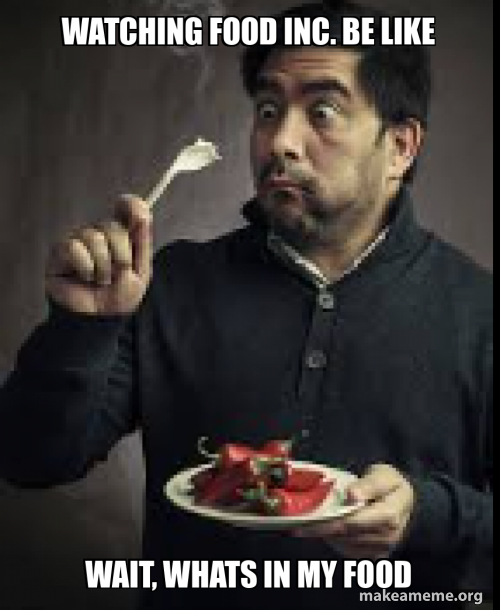 Watching Food Inc. be like Wait, whats in my food Meme Generator