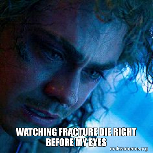 watching fracture die right before my eyes Meme Generator
