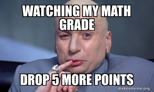 Watching My Math Grade Drop 5 More Points - You Complete Me Meme Generator