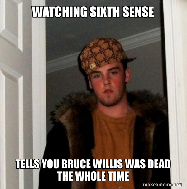 Watching sixth sense Tells you Bruce Willis was dead the whole time ...