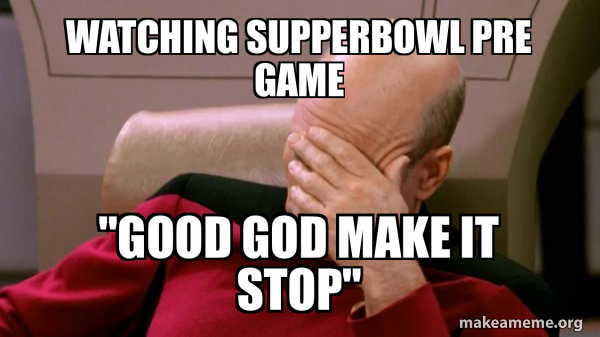 watching supperbowl pre game "good god make it stop" - Picard Facepalm ...