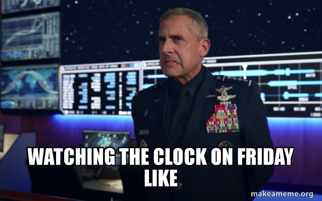 WATCHING THE CLOCK ON FRIDAY LIKE Meme Generator