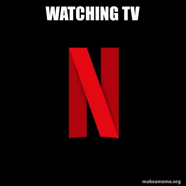 watching tv - Netflix Meme Generator