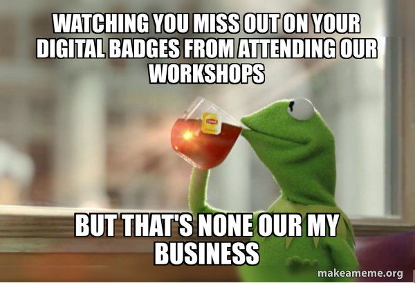 watching you miss out on your digital badges from attending our ...
