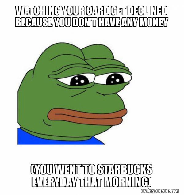 Watching your card get declined because you don't have any money (You ...