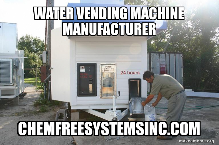 Water Vending Machine Manufacturer chemfreesystemsinc.com Meme Generator