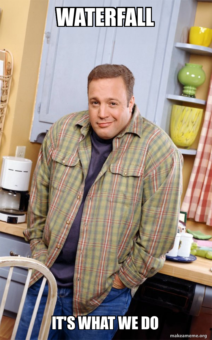 Waterfall It's what we do - Kevin James Meme Generator