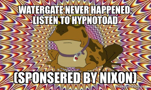 Watergate Never Happened, Listen to Hypnotoad (Sponsered by Nixon ...