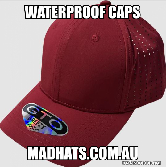 Waterproof Caps madhats.com.au Meme Generator