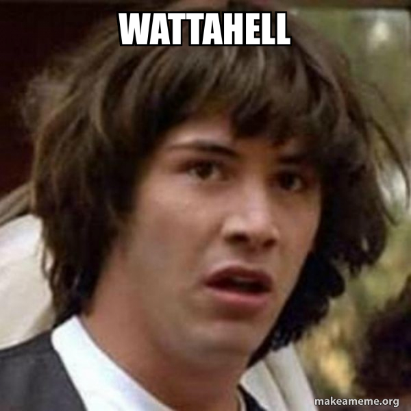 WATTAHELL - Conspiracy Keanu Meme Generator