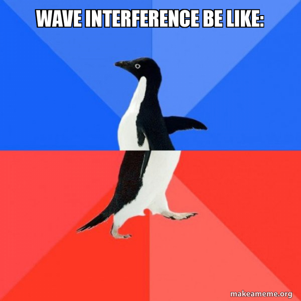 Wave Interference be like: - Socially Awkward Awesome Penguin Meme ...