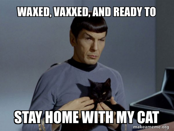 Waxed, vaxxed, and ready to Stay home with my cat - Spock and Cat Meme ...