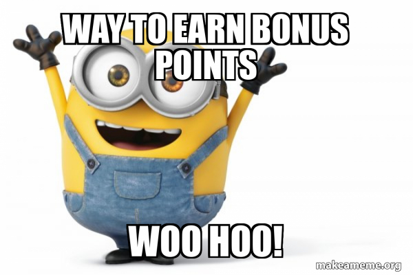 Way to earn bonus points woo hoo! - Happy Minion Meme Generator