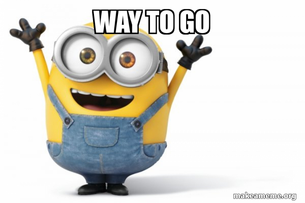 WAY TO GO - Happy Minion Meme Generator
