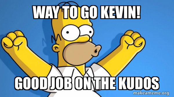 Way to go Kevin! Good Job on the Kudos - Happy Homer Meme Generator