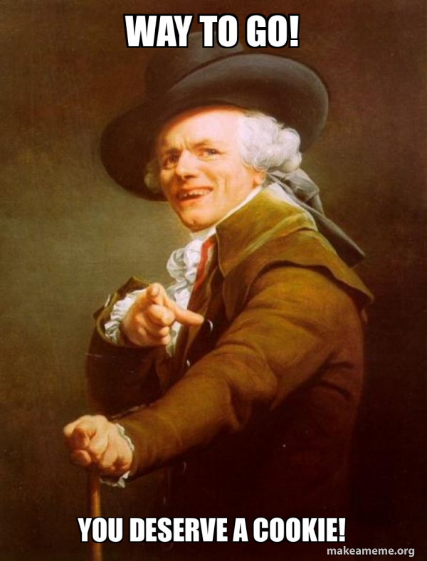 Way to go! You deserve a cookie! - Joseph Ducreux Meme Generator