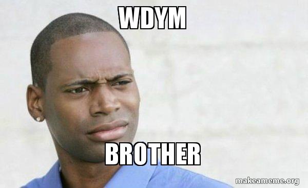 Wdym Brother - Confused Black Man Meme Generator