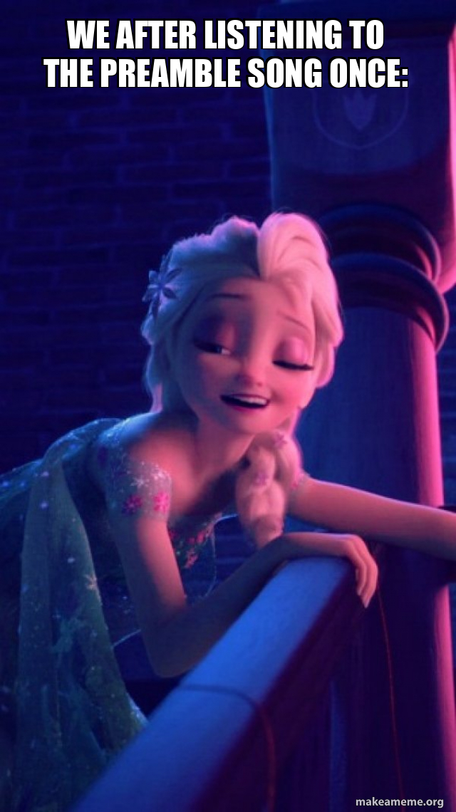We after listening to the Preamble song once: - Drunk Elsa Meme Generator