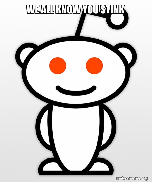 We all know you stink - Good Guy Reddit Meme Generator