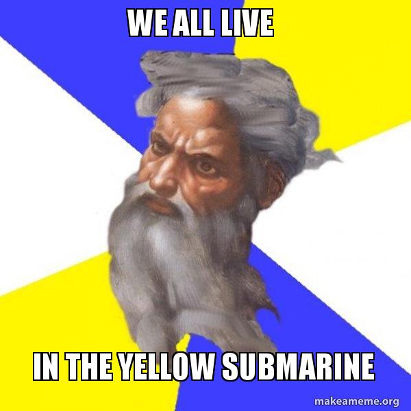 We all live In the yellow submarine - Advice God Meme Generator