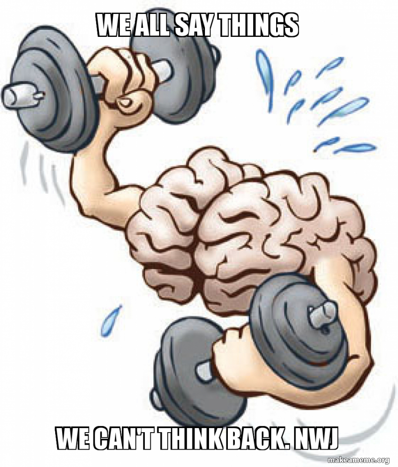 we all say things we can't think back. nwj - think Meme Generator