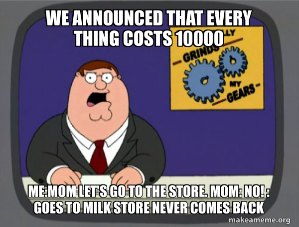 we announced that every thing costs 10000 ME:mom let's go to the store ...