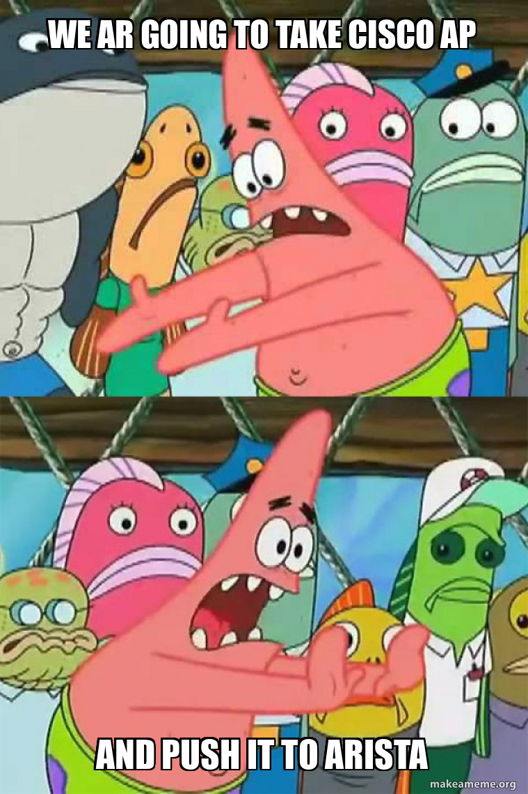 We ar going to take Cisco Ap And push it to Arista - Push It Somewhere ...