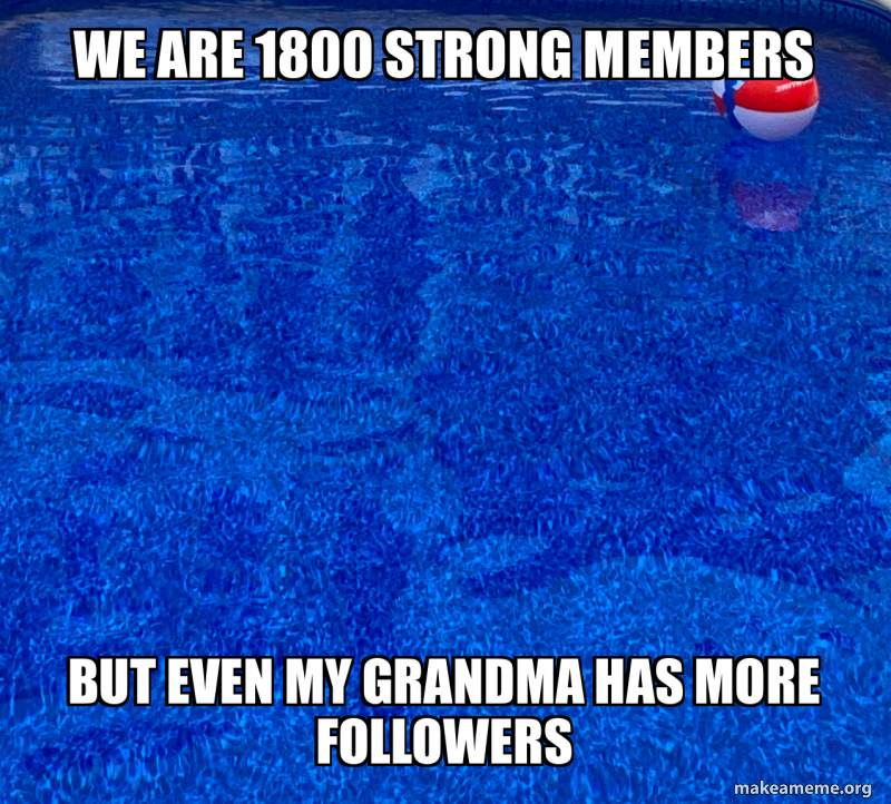 We are 1800 strong members But even my grandma has more followers - We ...